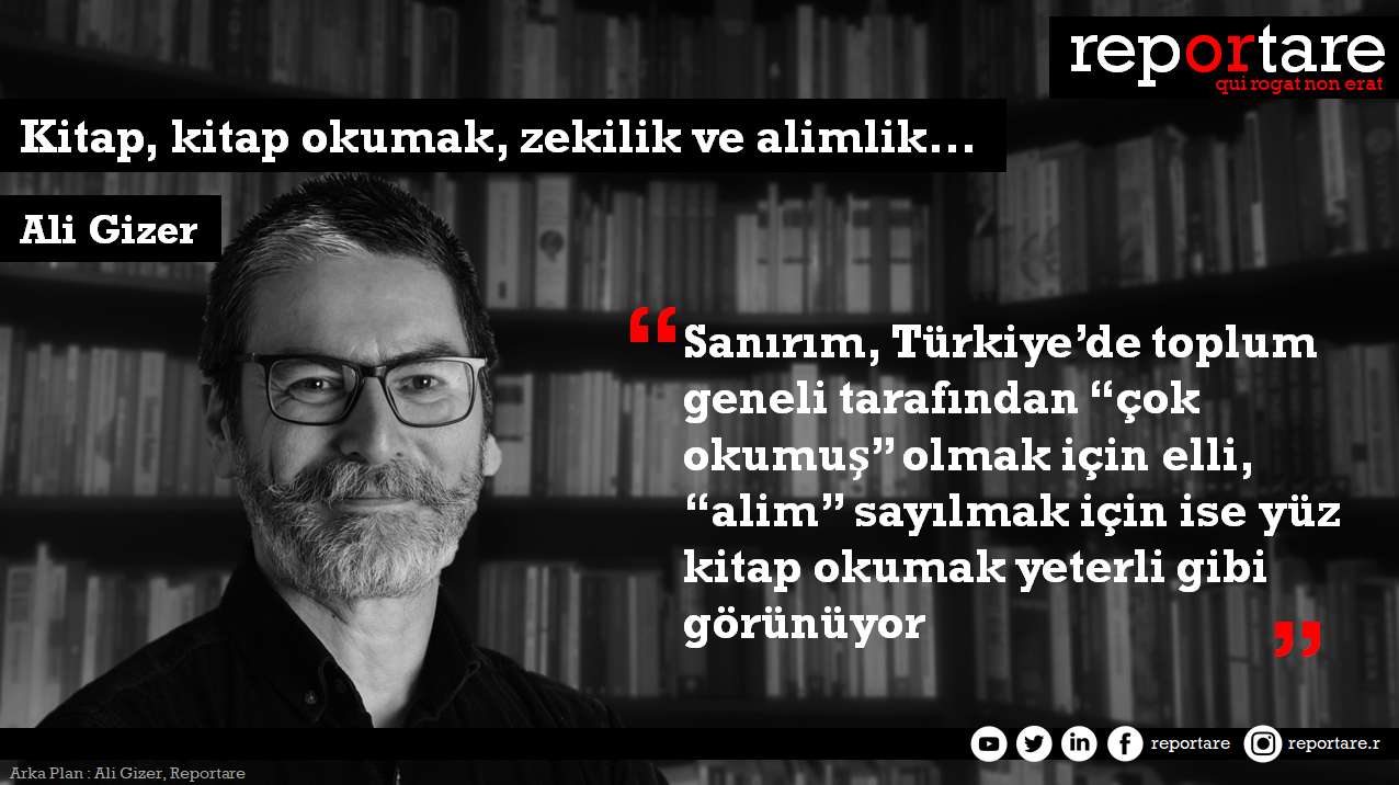 Kitap, kitap okumak, zekilik ve alimlik... - Reportare Ali Gizer yazdı...