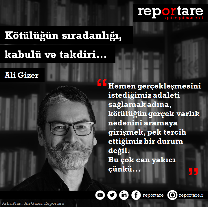 Kötülüğün sıradanlığı, kabulü ve takdiri... - Reportare Ali Gizer