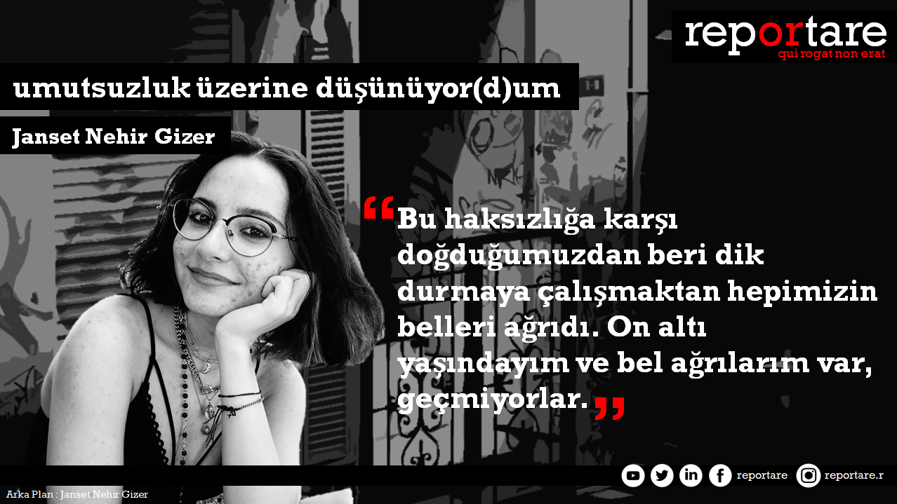 umutsuzluk üzerine, düşünüyor(d)um - Reportare Janset Nehir Gizer