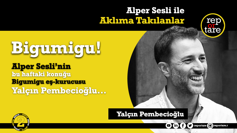 “Bigumigu!” ve Yalçın Pembecioğlu - Reportare